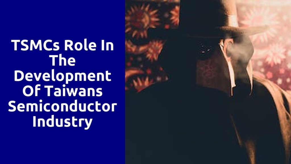 TSMCs role in the development of Taiwans semiconductor industry ...