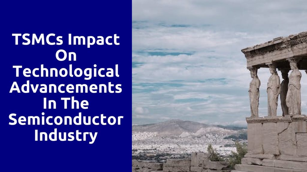 TSMCs impact on technological advancements in the semiconductor ...